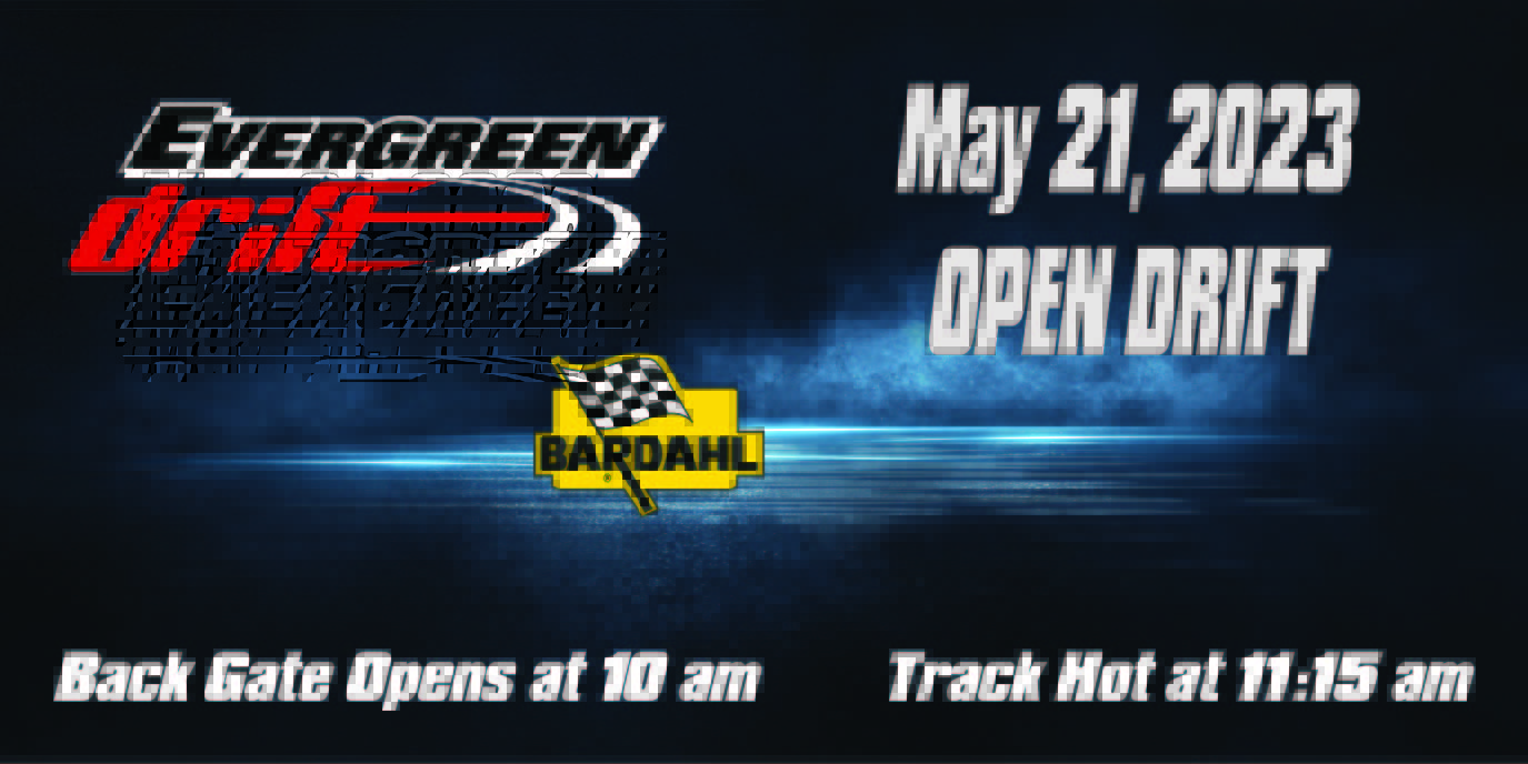 2023, May 21st Open Drift Powered By Bardahl – Evergreen Speedway